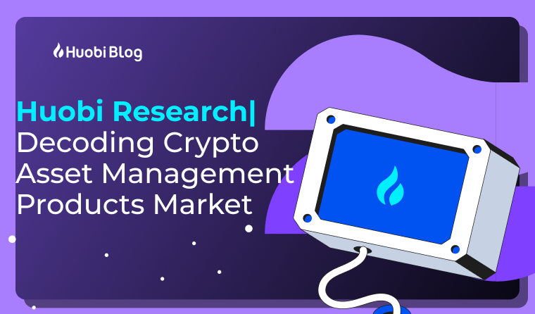 Huobi Research | Decoding Crypto Asset Management Products Market: Current State, Risks, and ...