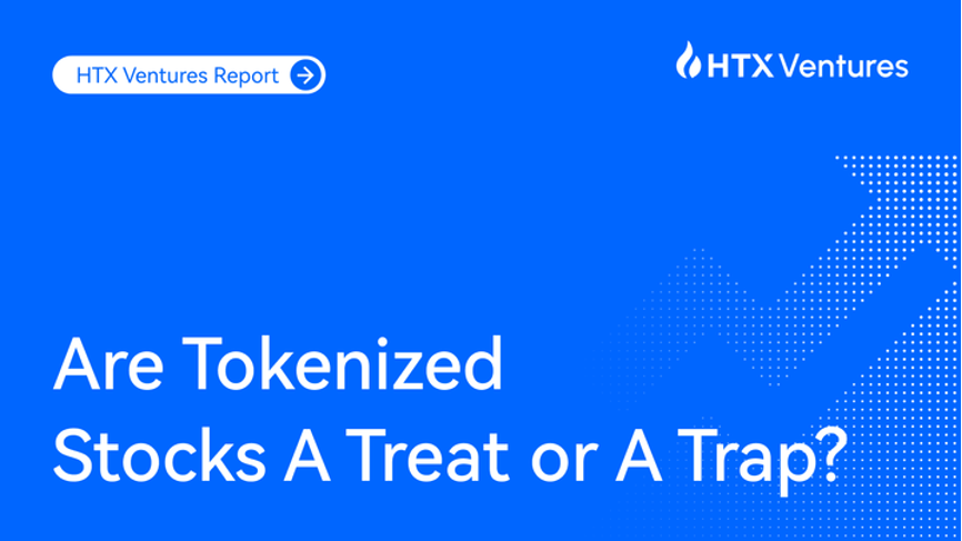 HTX Ventures Report: Are Tokenized Stocks A Treat or A Trap? A Complete Guide